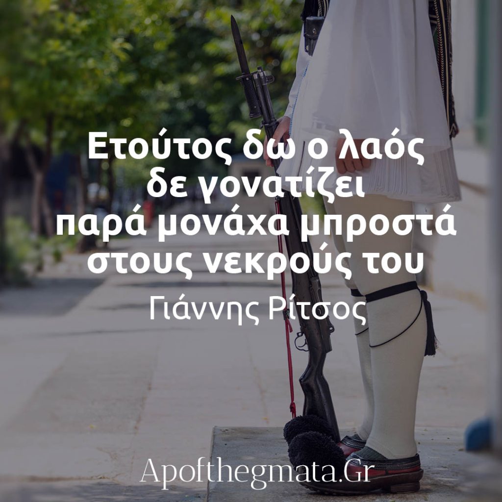 "Ετούτος δω ο λαός δε γονατίζει παρά μονάχα μπροστά στους νεκρούς του ...