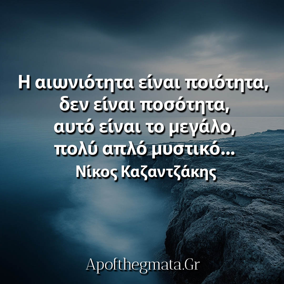 "Η αιωνιότητα είναι ποιότητα, δεν είναι ποσότητα, αυτό είναι το μεγάλο ...