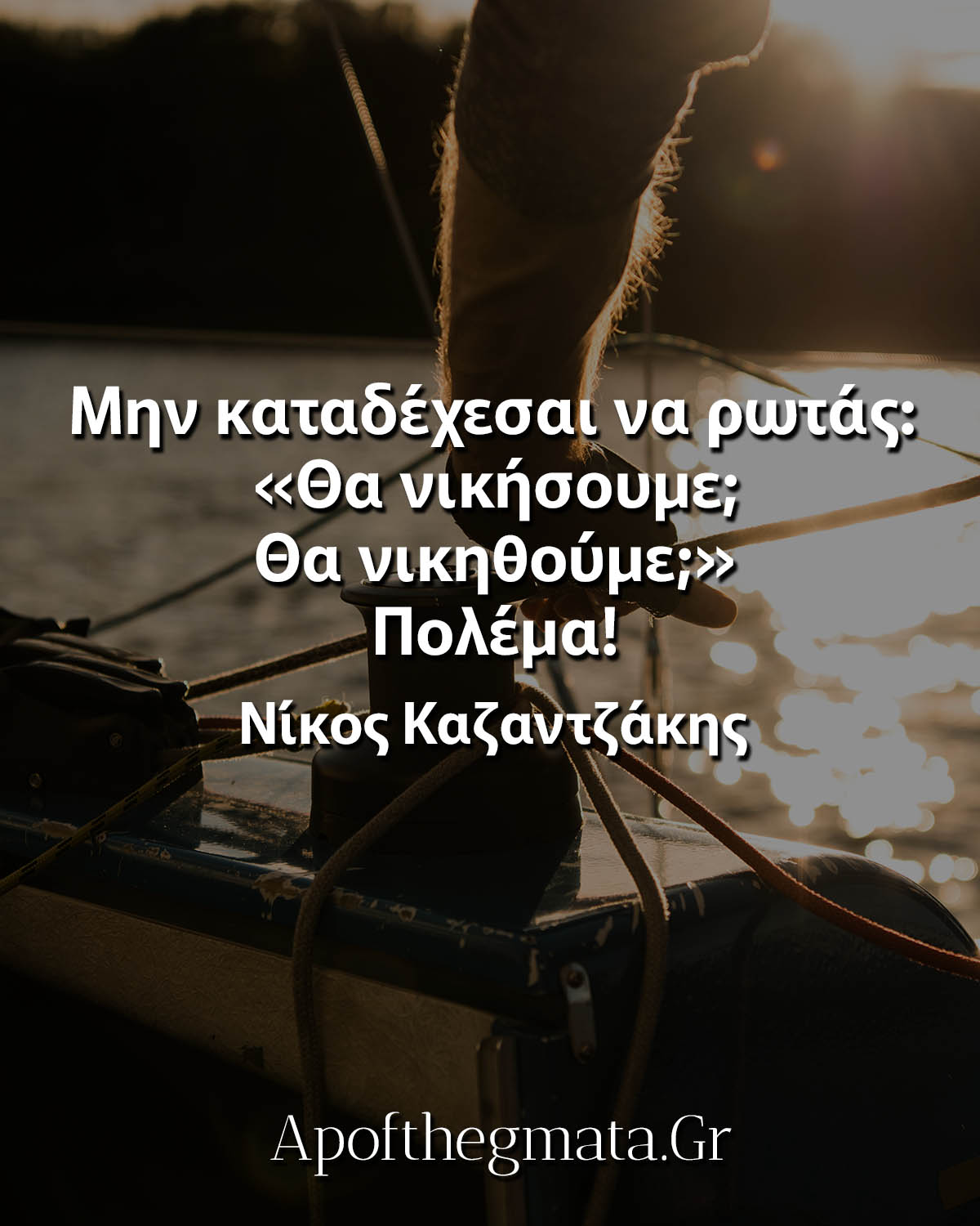 Μην καταδέχεσαι να ρωτάς: «Θα νικήσουμε; Θα νικηθούμε;» Πολέμα! - Νίκος ...