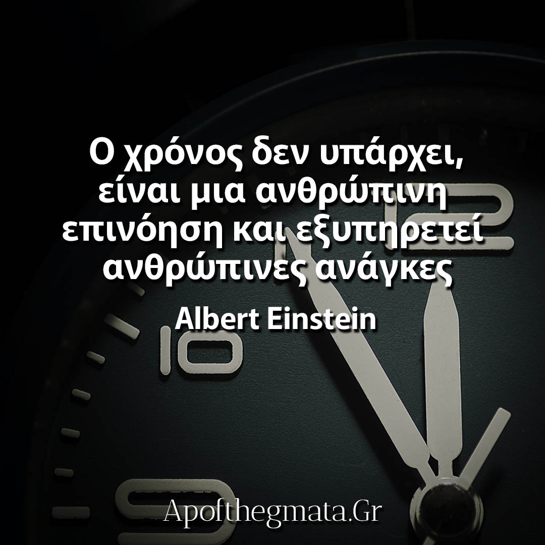 "Ο χρόνος δεν υπάρχει, είναι μια ανθρώπινη επινόηση και εξυπηρετεί ...