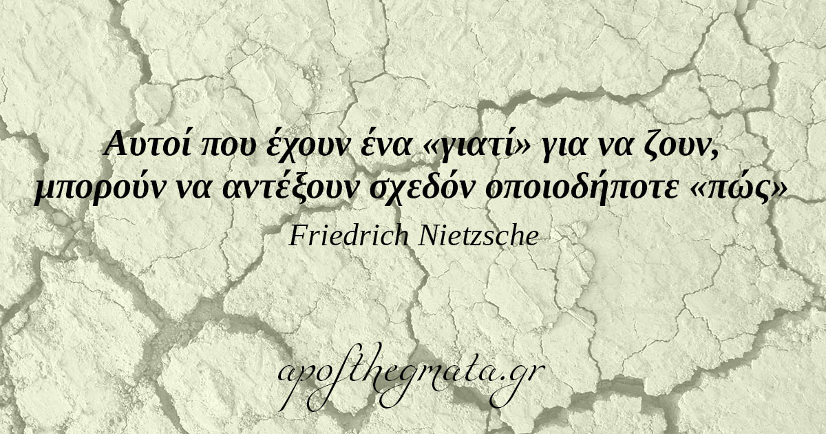 "Αυτοί που έχουν ένα «γιατί» για να ζουν, μπορούν να αντέξουν σχεδόν ...