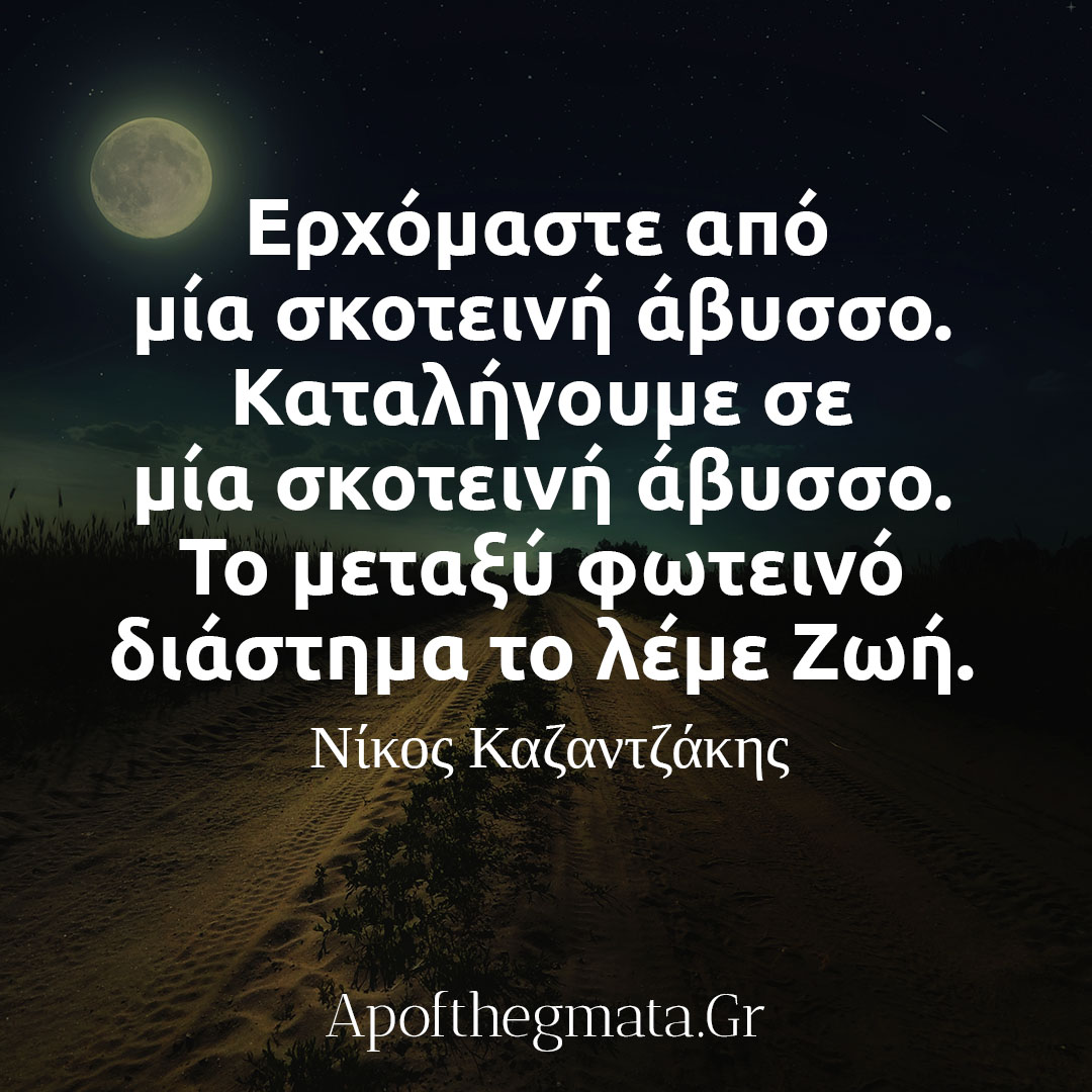 Ερχόμαστε από μια σκοτεινή άβυσσο· καταλήγουμε σε μια σκοτεινή άβυσσο ...
