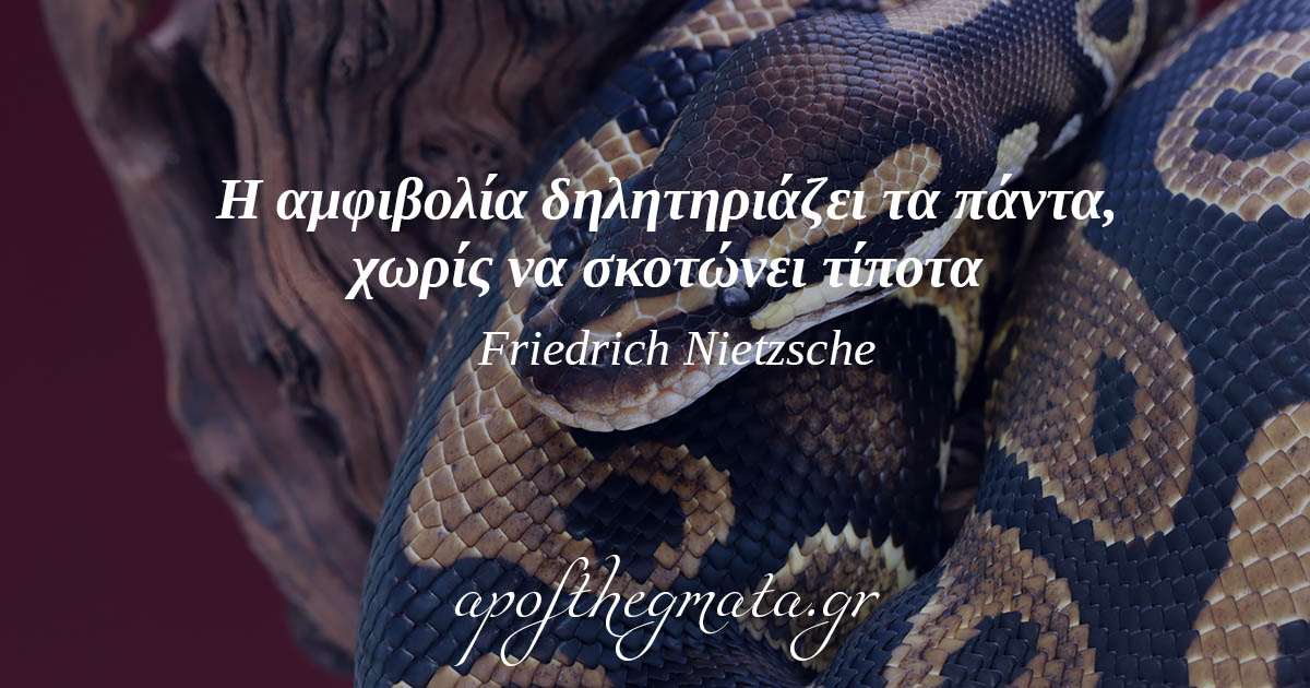 "Η αμφιβολία δηλητηριάζει τα πάντα, χωρίς να σκοτώνει τίποτα." - Νίτσε ...