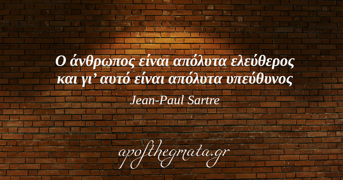 "Ο άνθρωπος είναι απόλυτα ελεύθερος και γι’ αυτό είναι απόλυτα ...
