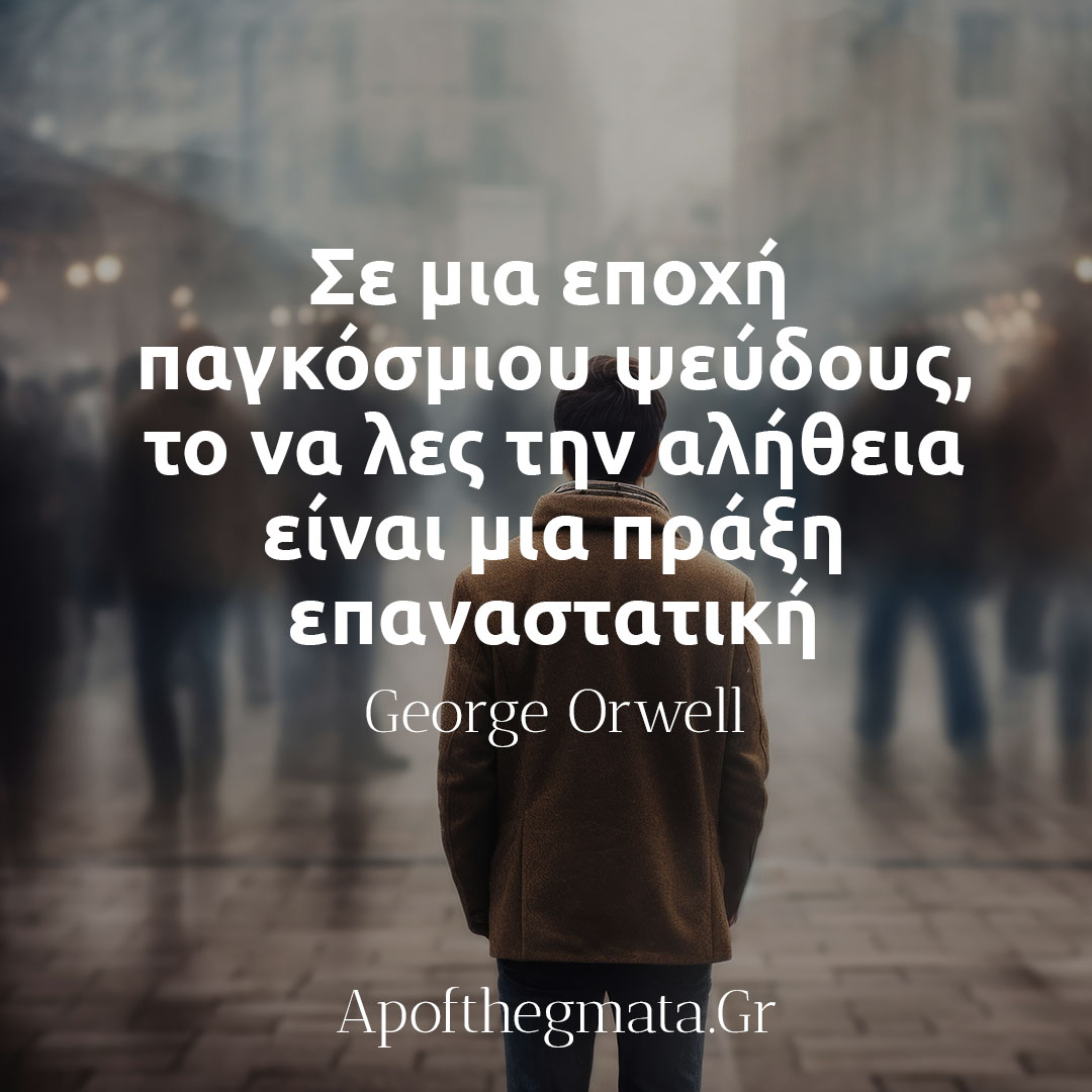 "Σε μια εποχή παγκόσμιου ψεύδους, το να λες την αλήθεια είναι μια πράξη ...