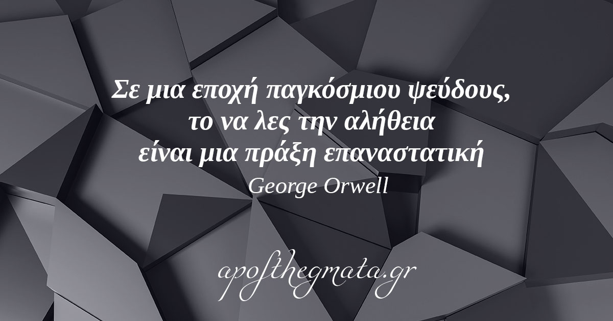 "Σε μια εποχή παγκόσμιου ψεύδους, το να λες την αλήθεια είναι μια πράξη ...