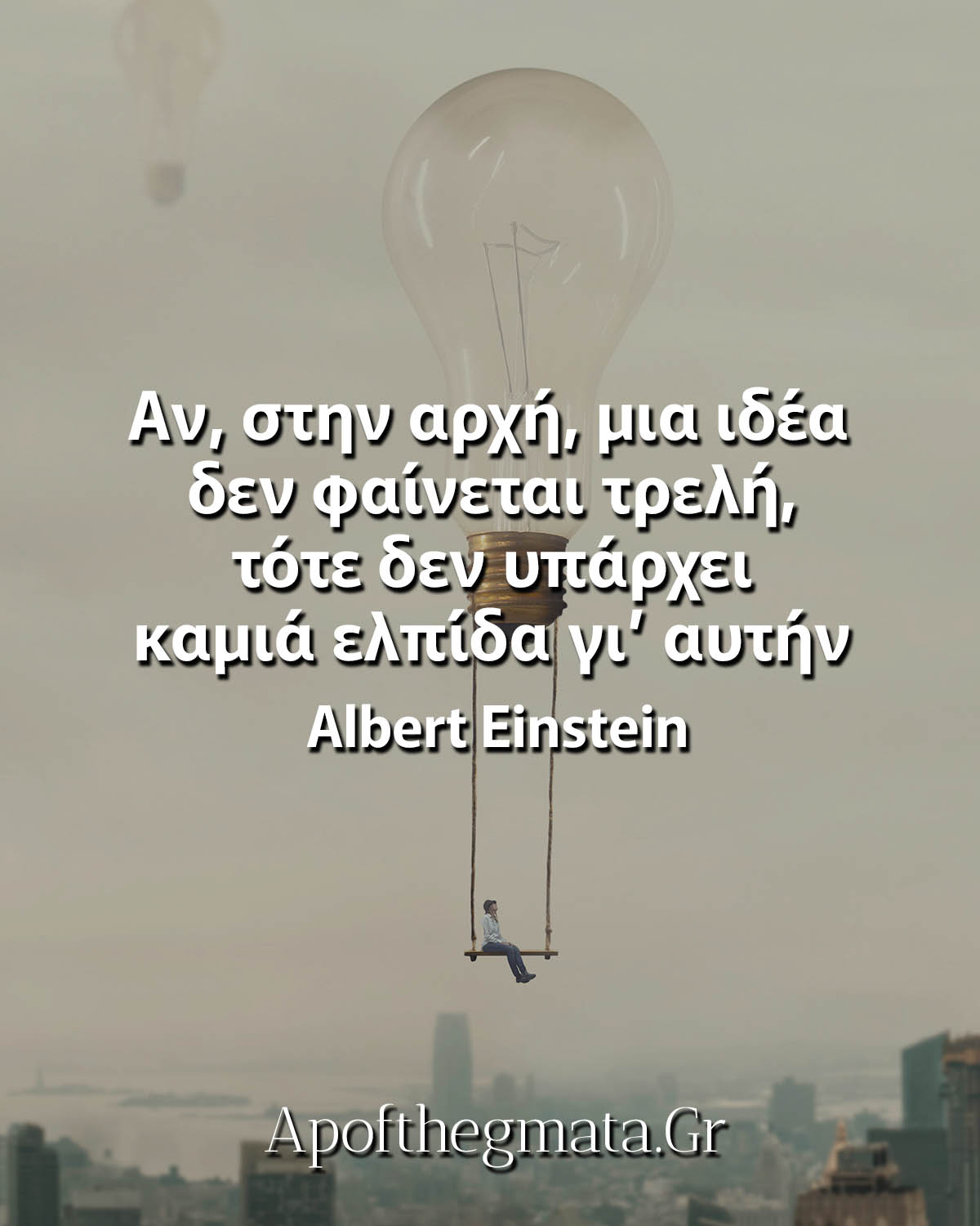 "Αν, στην αρχή, μια ιδέα δεν φαίνεται τρελή, τότε δεν υπάρχει καμιά ...