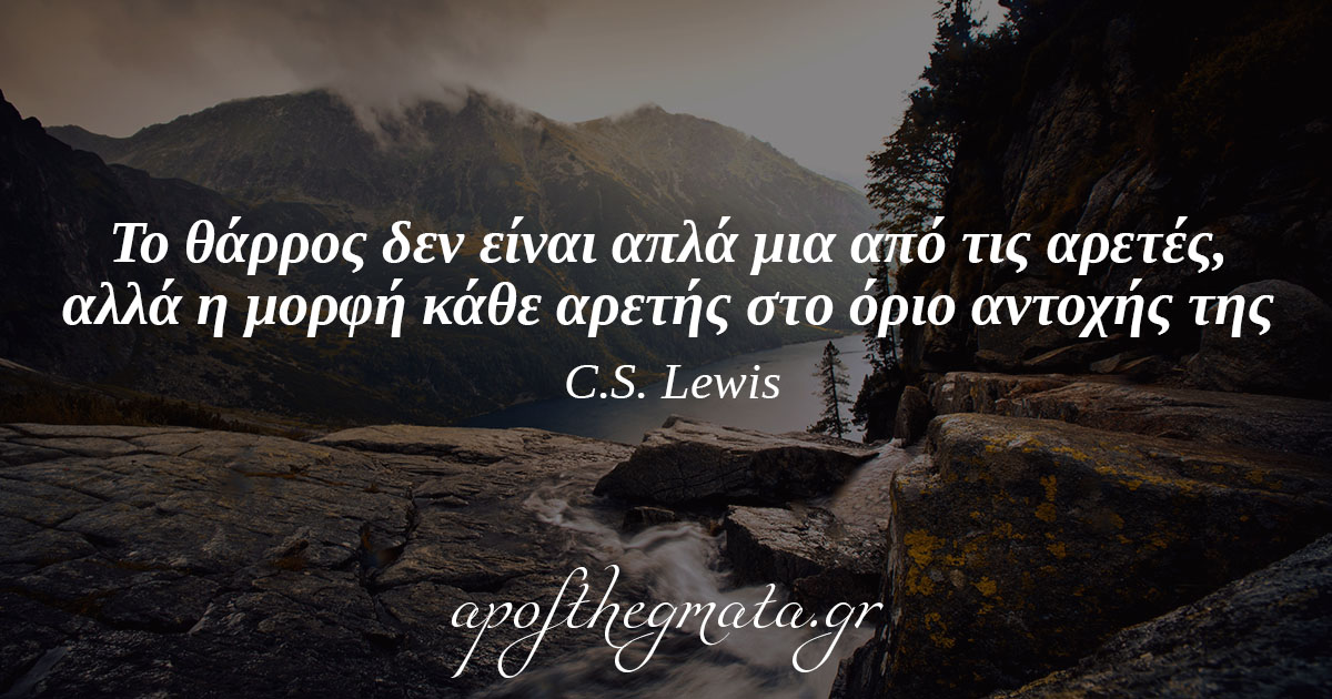 "Το θάρρος δεν είναι απλά μια από τις αρετές, αλλά η μορφή κάθε αρετής ...