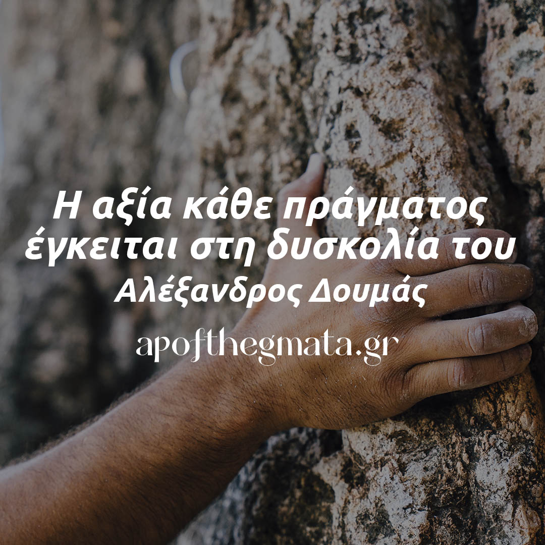 Η αξία κάθε πράγματος έγκειται στη δυσκολία του. - Αλέξανδρος Δουμάς ...