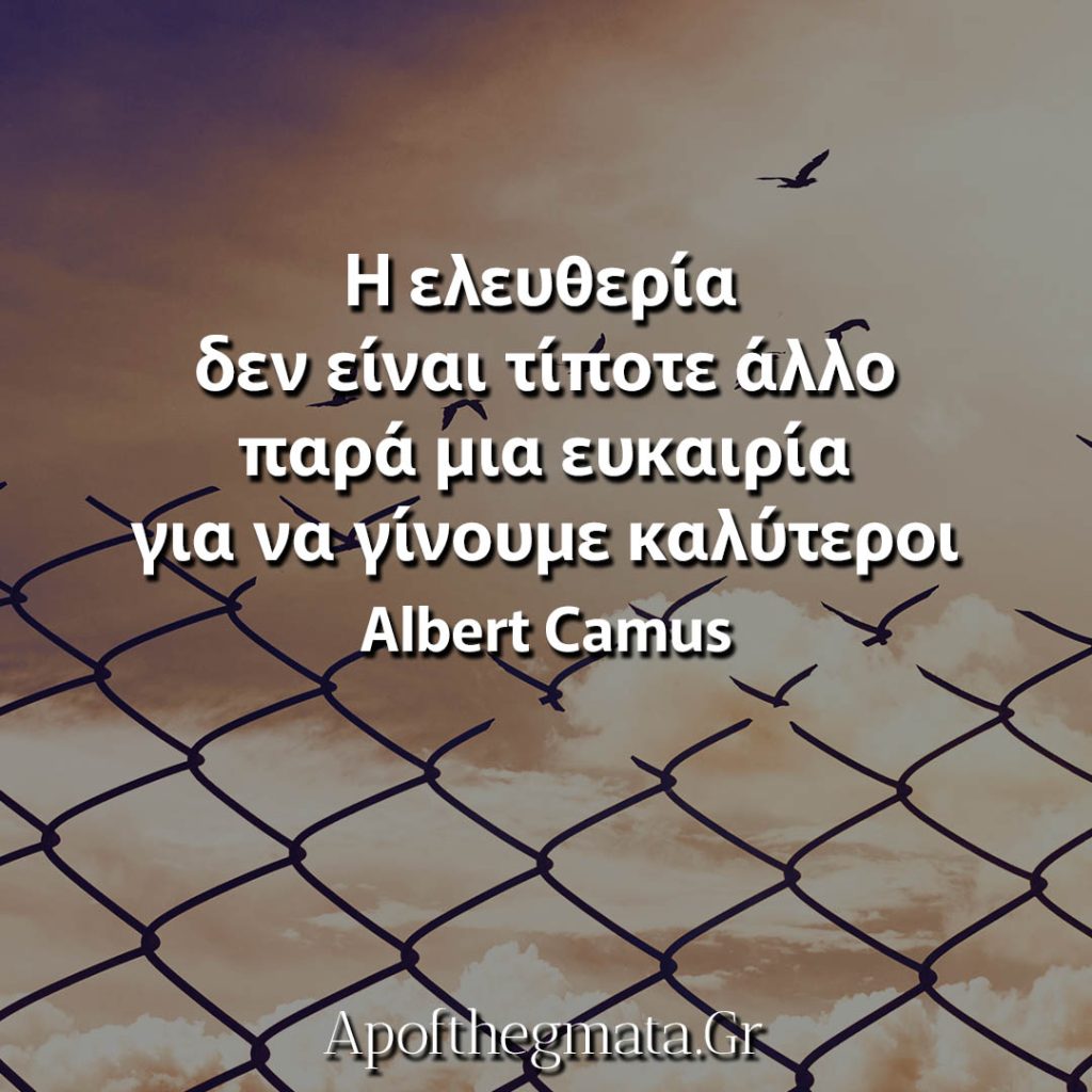 "Η ελευθερία δεν είναι τίποτε άλλο παρά μια ευκαιρία για να γίνουμε ...