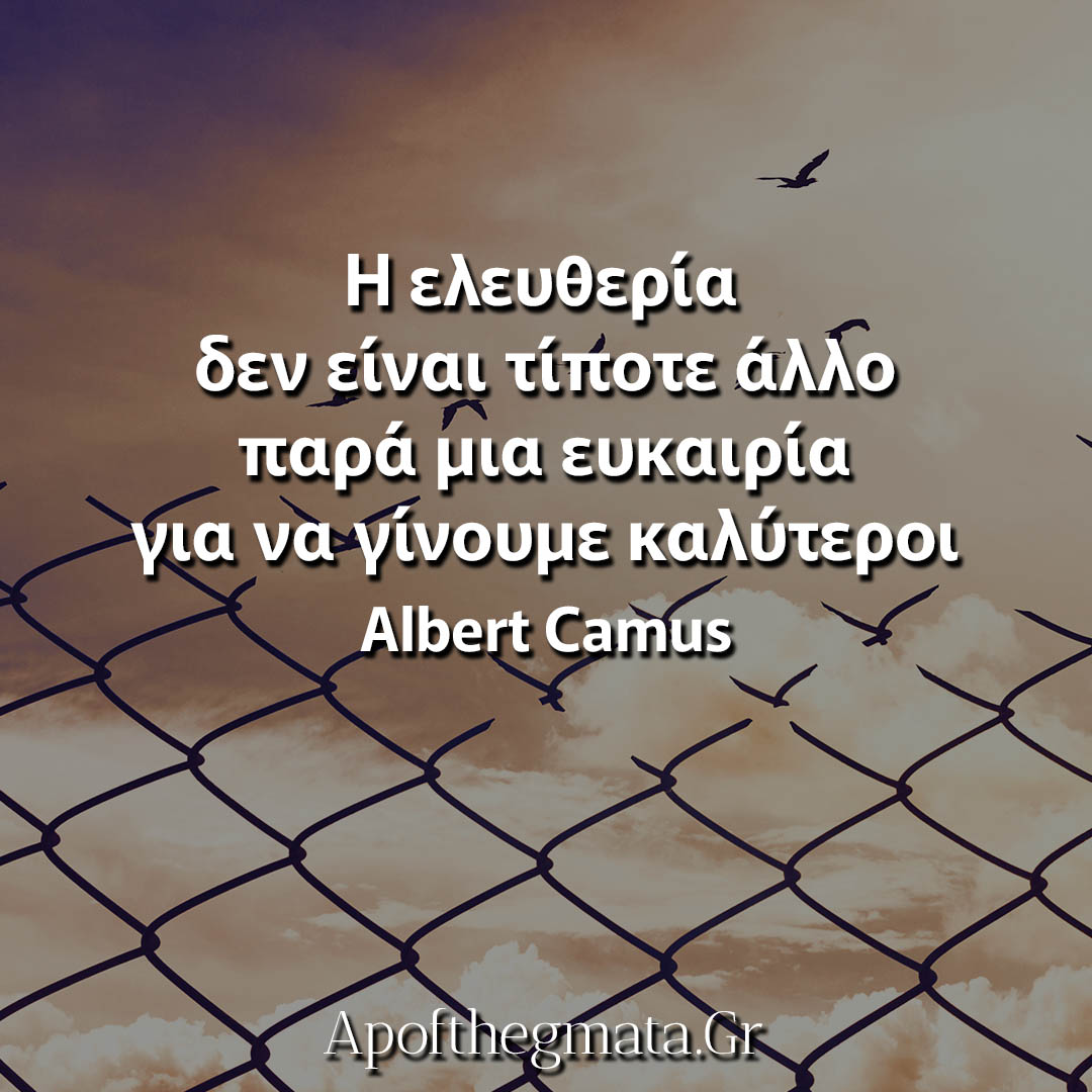 "Η ελευθερία δεν είναι τίποτε άλλο παρά μια ευκαιρία για να γίνουμε ...