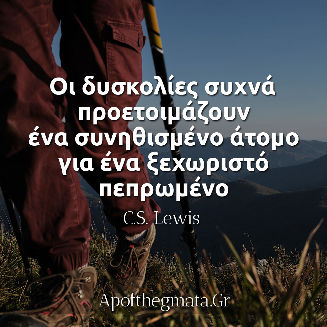 "Οι δυσκολίες συχνά προετοιμάζουν ένα συνηθισμένο άτομο για ένα ...