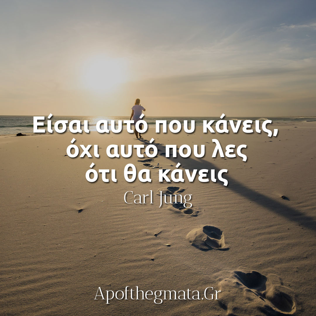 "Είσαι αυτό που κάνεις, όχι αυτό που λες ότι θα κάνεις" - Carl Jung ...