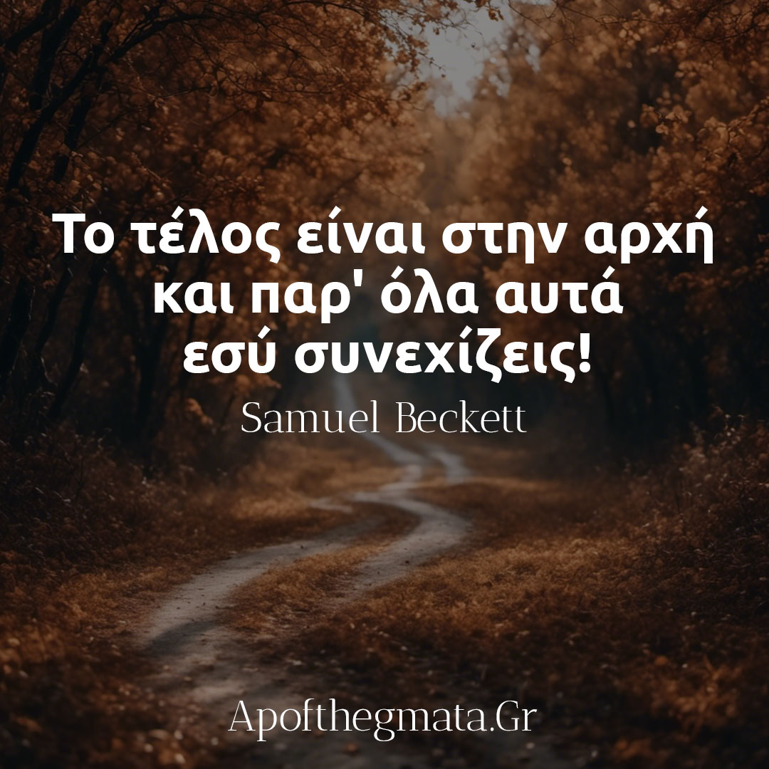 Το τέλος είναι η αρχή και παρ'όλα αυτά συνεχίζεις - Samuel Beckett ...