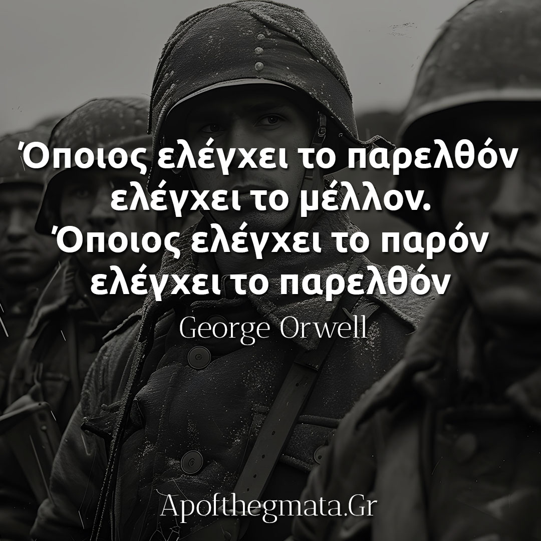 Όποιος ελέγχει το παρελθόν ελέγχει το μέλλον. Όποιος ελέγχει το παρόν ...