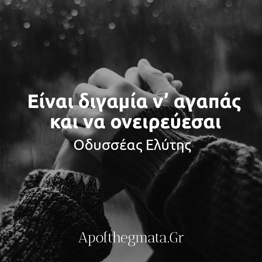 Είναι διγαμία ν’ αγαπάς και να ονειρεύεσαι - Οδυσσέας Ελύτης - Αποφθέγματα