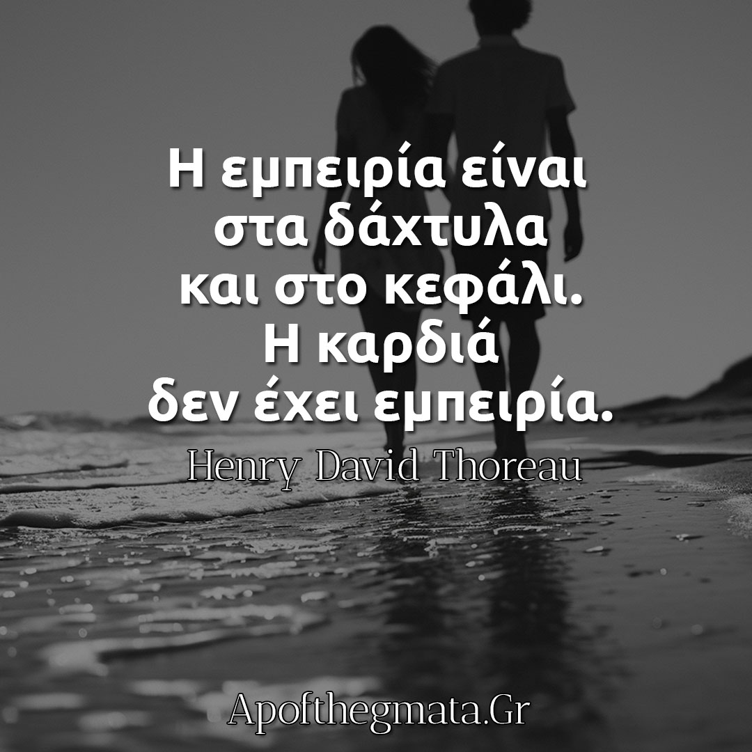 Η εμπειρία είναι στα δάχτυλα και στο κεφάλι. Η καρδιά δεν έχει εμπειρία ...