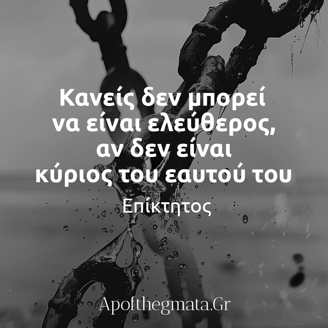 Κανείς δεν μπορεί να είναι ελεύθερος, αν δεν είναι κύριος του εαυτού ...