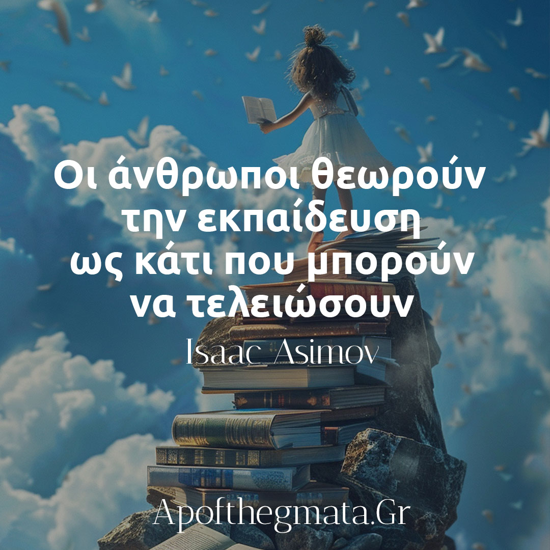 Οι άνθρωποι θεωρούν την εκπαίδευση ως κάτι που μπορούν να τελειώσουν ...