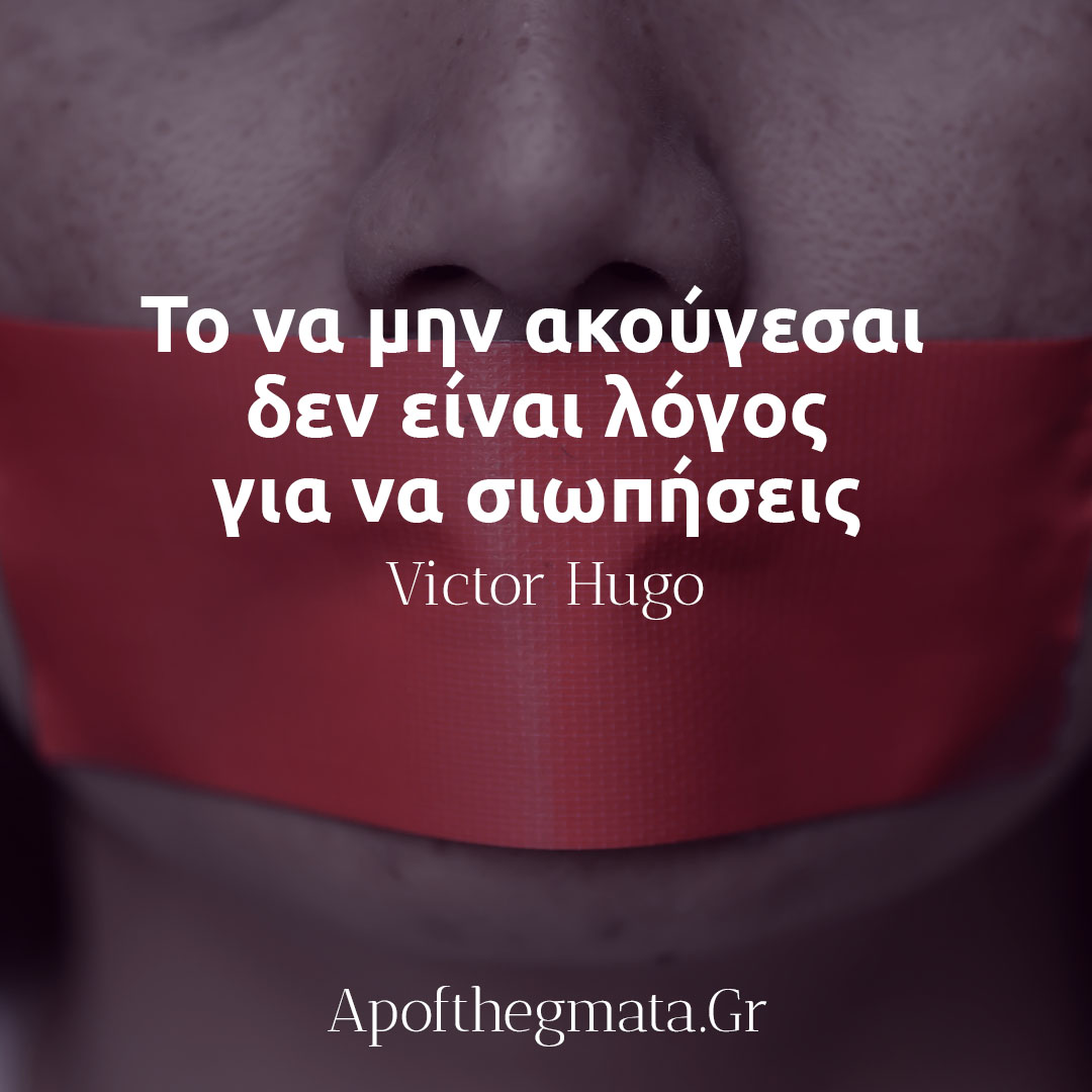 Το να μην ακούγεσαι δεν είναι λόγος για να σιωπήσεις - Victor Hugo ...