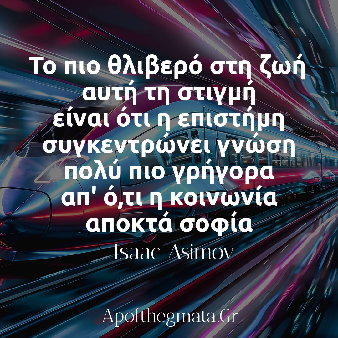 Το πιο θλιβερό στη ζωή αυτή τη στιγμή είναι ότι η επιστήμη συγκεντρώνει ...