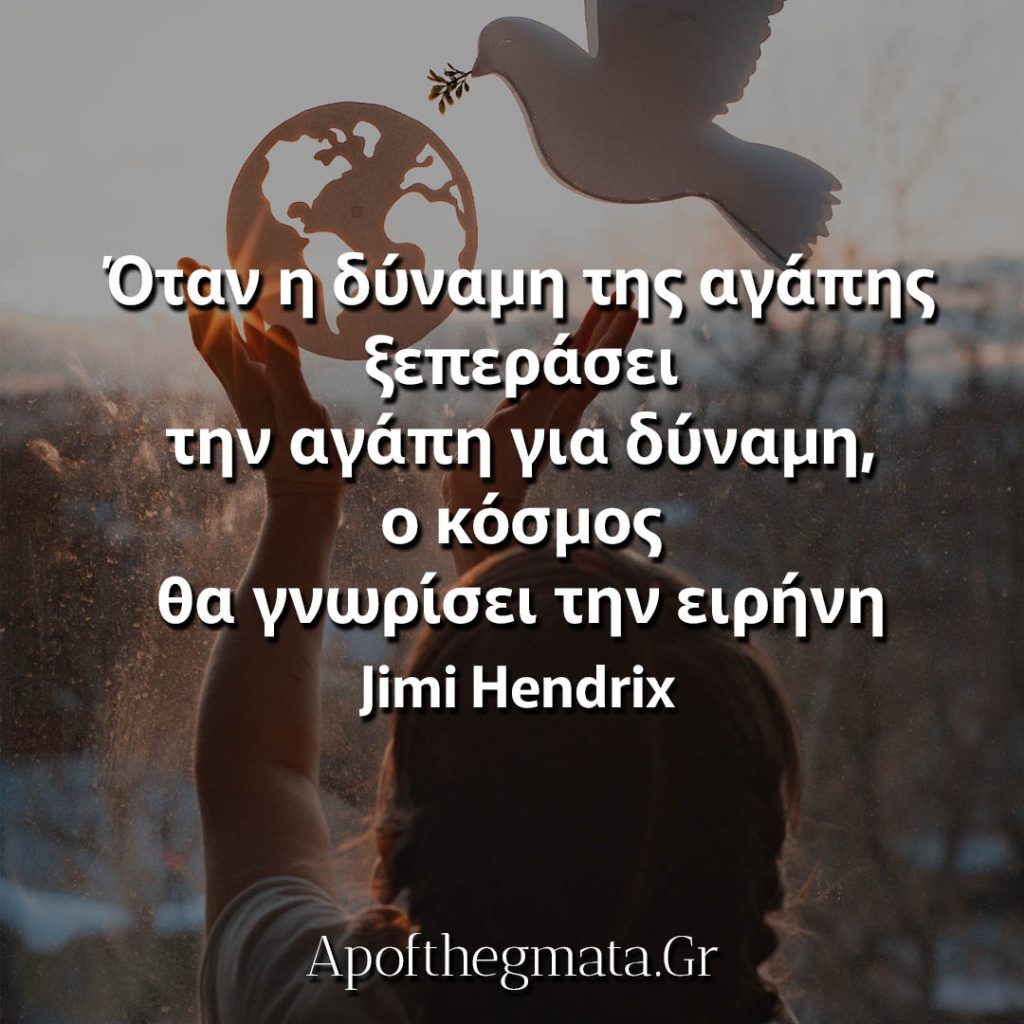 Όταν η δύναμη της αγάπης ξεπεράσει την αγάπη για δύναμη, ο κόσμος θα ...