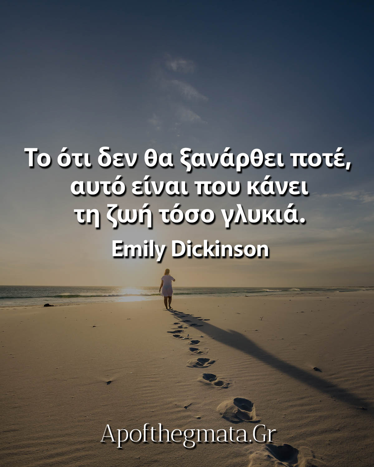 Το ότι δεν θα ξανάρθει ποτέ, αυτό είναι που κάνει τη ζωή τόσο γλυκιά ...