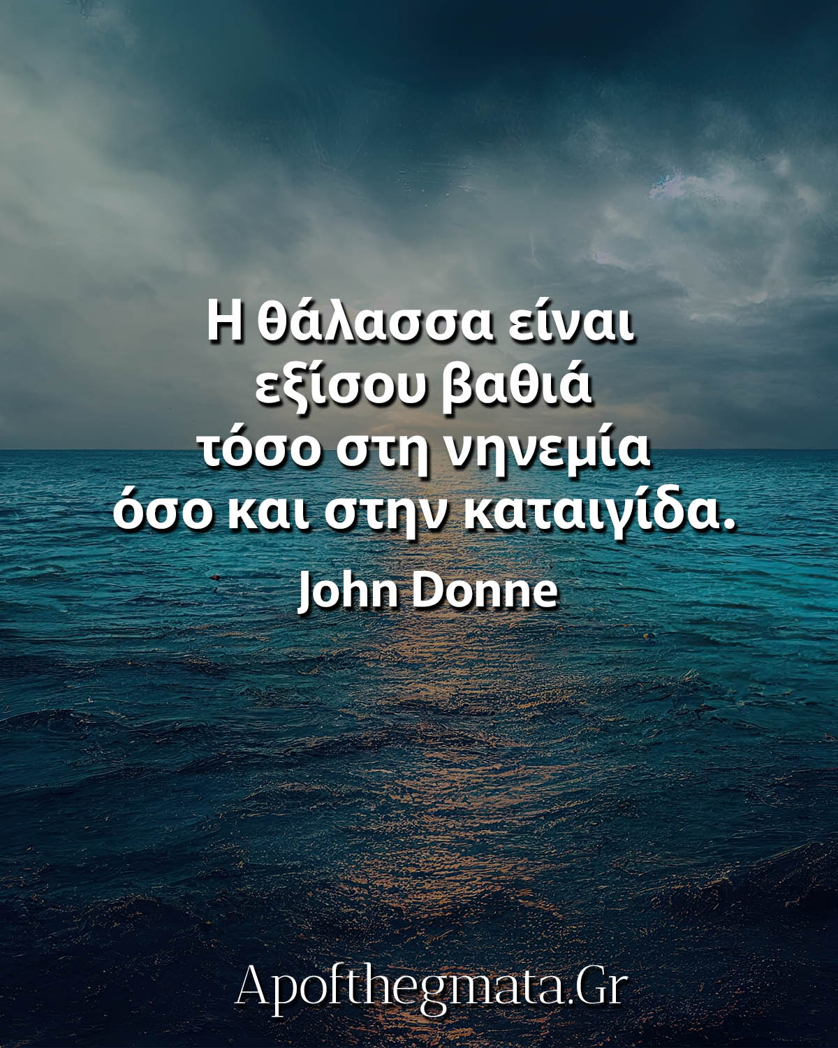 Η θάλασσα είναι εξίσου βαθιά τόσο στη νηνεμία όσο και στην καταιγίδα ...